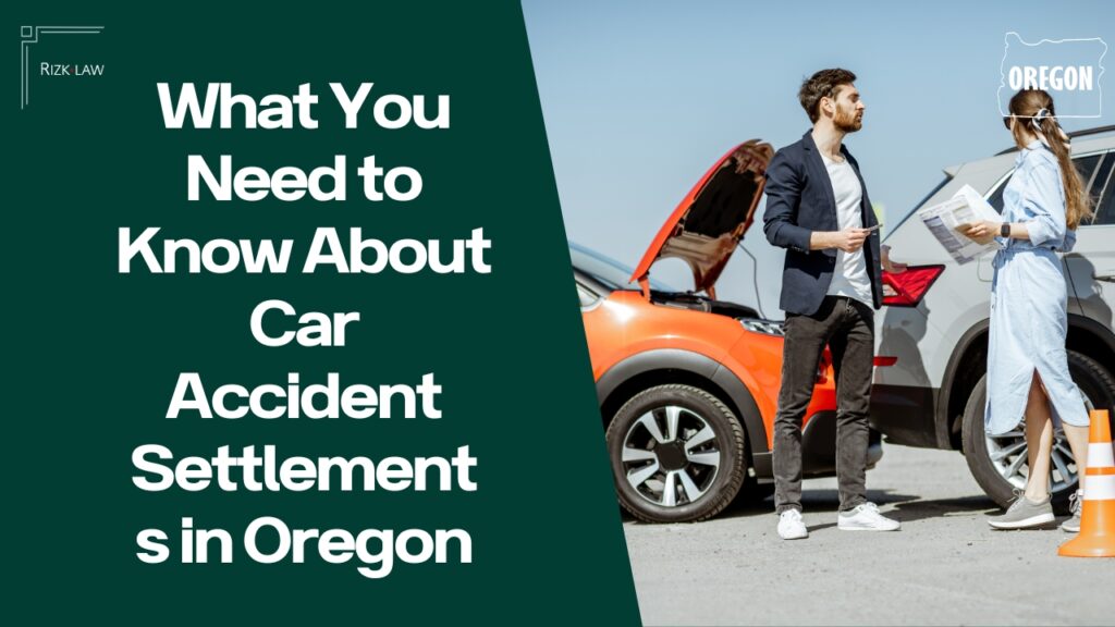 What You Need to Know About Car Accident Settlements in Oregon - Rizk Law